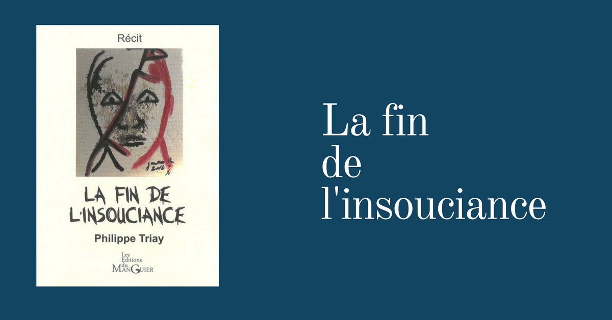Entre les lignes (9) : « La fin de l’insouciance » de Philippe Triay ...