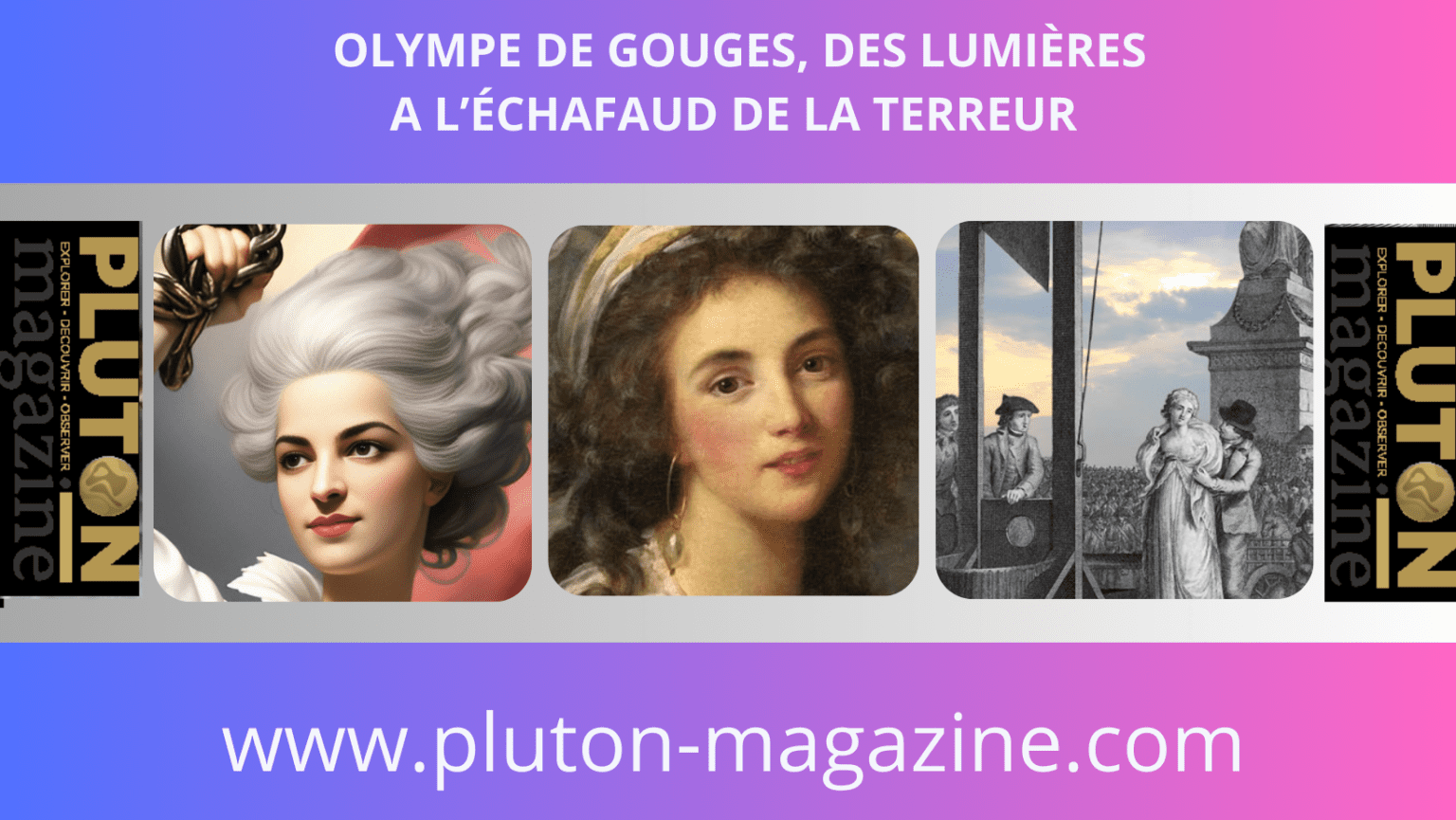 PORTRAIT : OLYMPE DE GOUGES, DES LUMIÈRES À L’ÉCHAFAUD DE LA TERREUR – Pluton Magazine